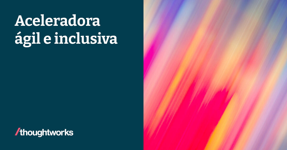 Agile Accelerator and Inclusive Accelerator | Thoughtworks Brazil