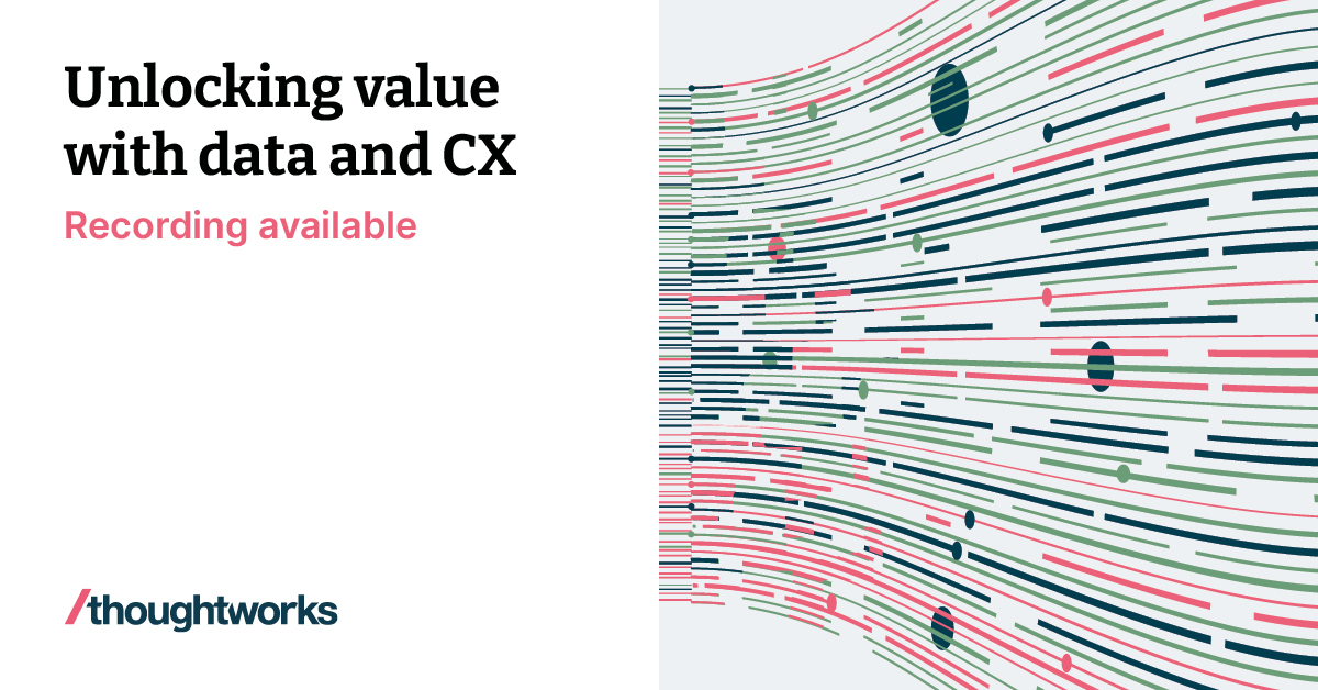Unlocking value with data and CX | Thoughtworks