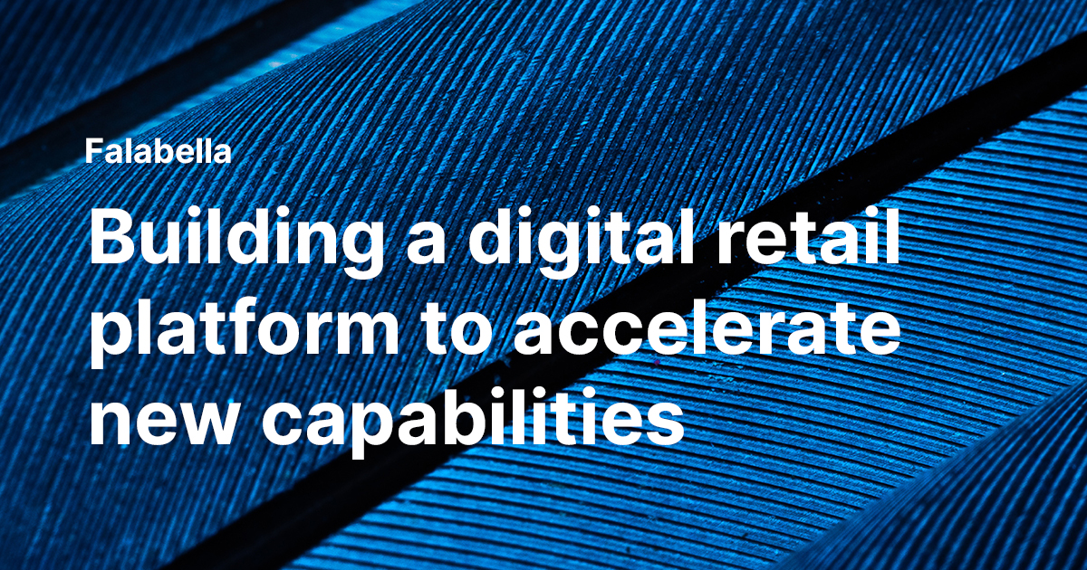 Falabella | Building a digital retail platform to accelerate new ...
