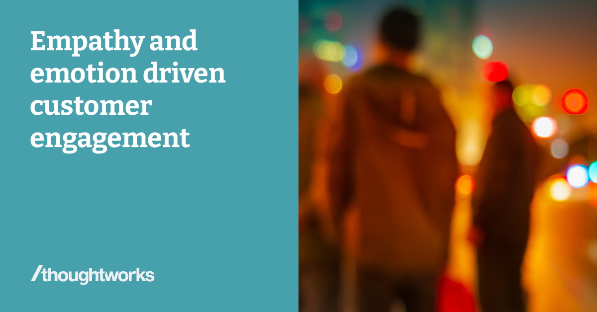 Empathy and emotion driven customer engagement | Thoughtworks Singapore
