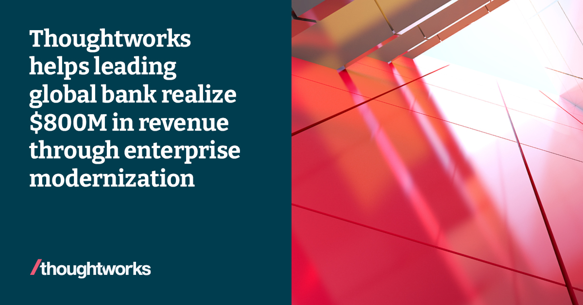 Thoughtworks helps leading global bank realize $800M in revenue through enterprise modernization ...
