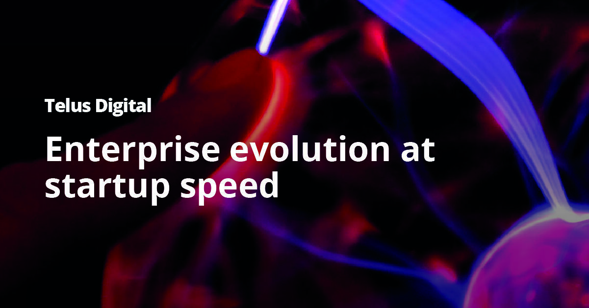 TELUS Digital | Enterprise evolution at startup speed | Thoughtworks