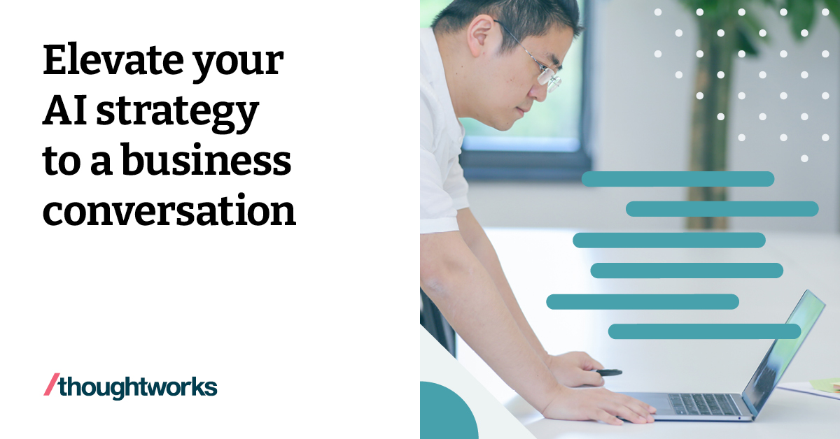 Elevate your AI strategy to a business conversation | Thoughtworks