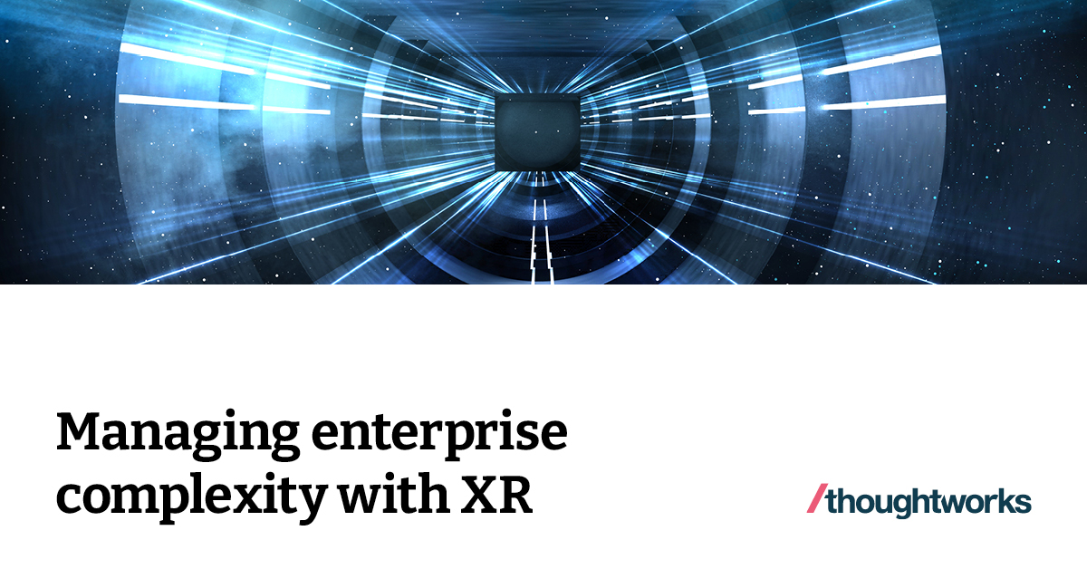 Managing enterprise complexity with XR | Thoughtworks