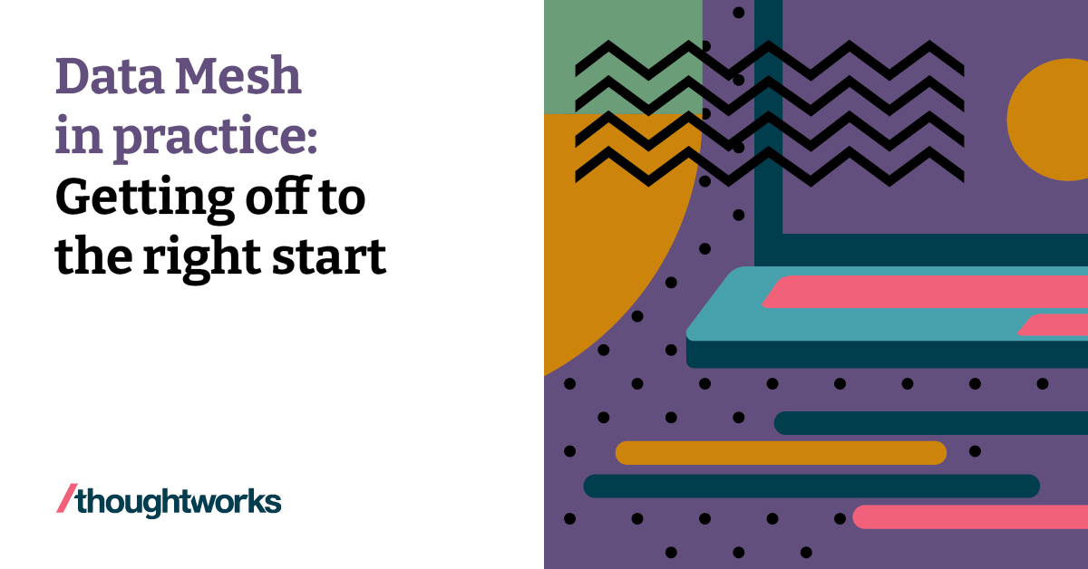 Data Mesh in practice: Getting off to the right start | Thoughtworks