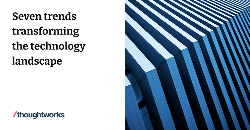 Seven trends transforming the technology landscape | Thoughtworks