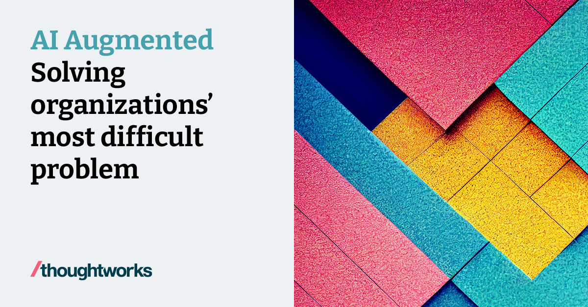 AI Augmented: Solving organizations’ most difficult problem | Thoughtworks