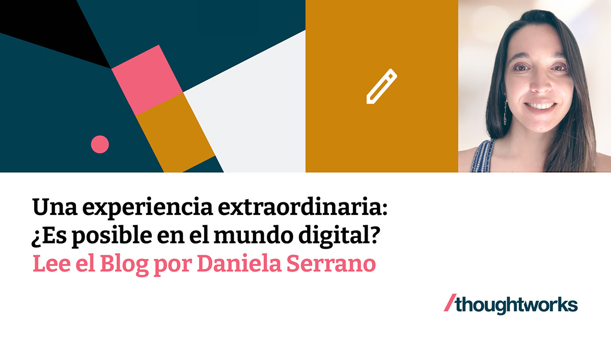 Una experiencia extraordinaria: ¿Es posible en el mundo digital? | Thoughtworks Ecuador