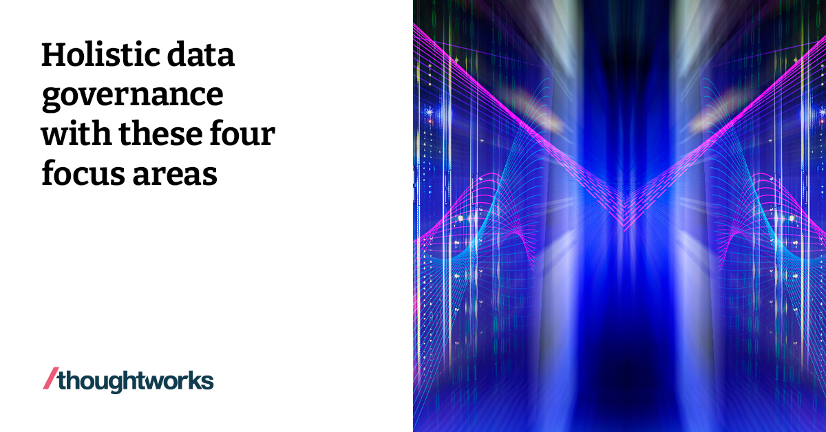 Holistic data governance with these four focus areas | Thoughtworks