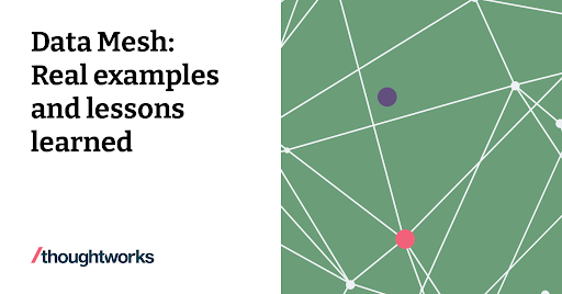 Data Mesh: Real examples and lessons learned | Thoughtworks Data Mesh: Real examples and lessons learned | Thoughtworks