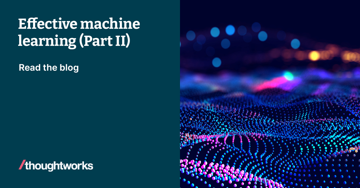 Effective machine learning: Shifting quality left (Part II) | Thoughtworks Effective machine learning: Shifting quality left (Part II) | Thoughtworks