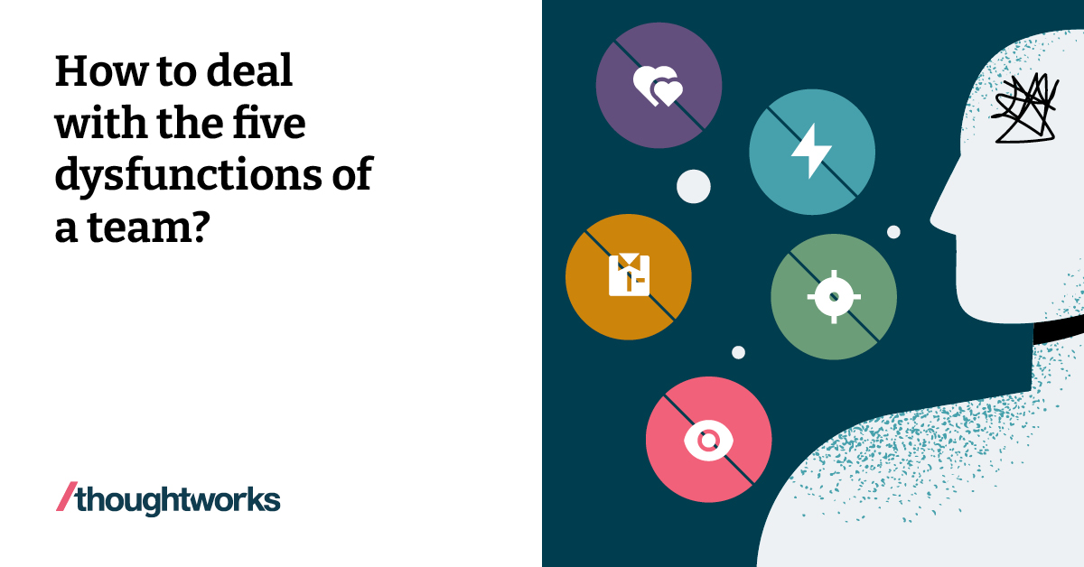 How to deal with the five dysfunctions of a team? (part one) | Thoughtworks United Kingdom
