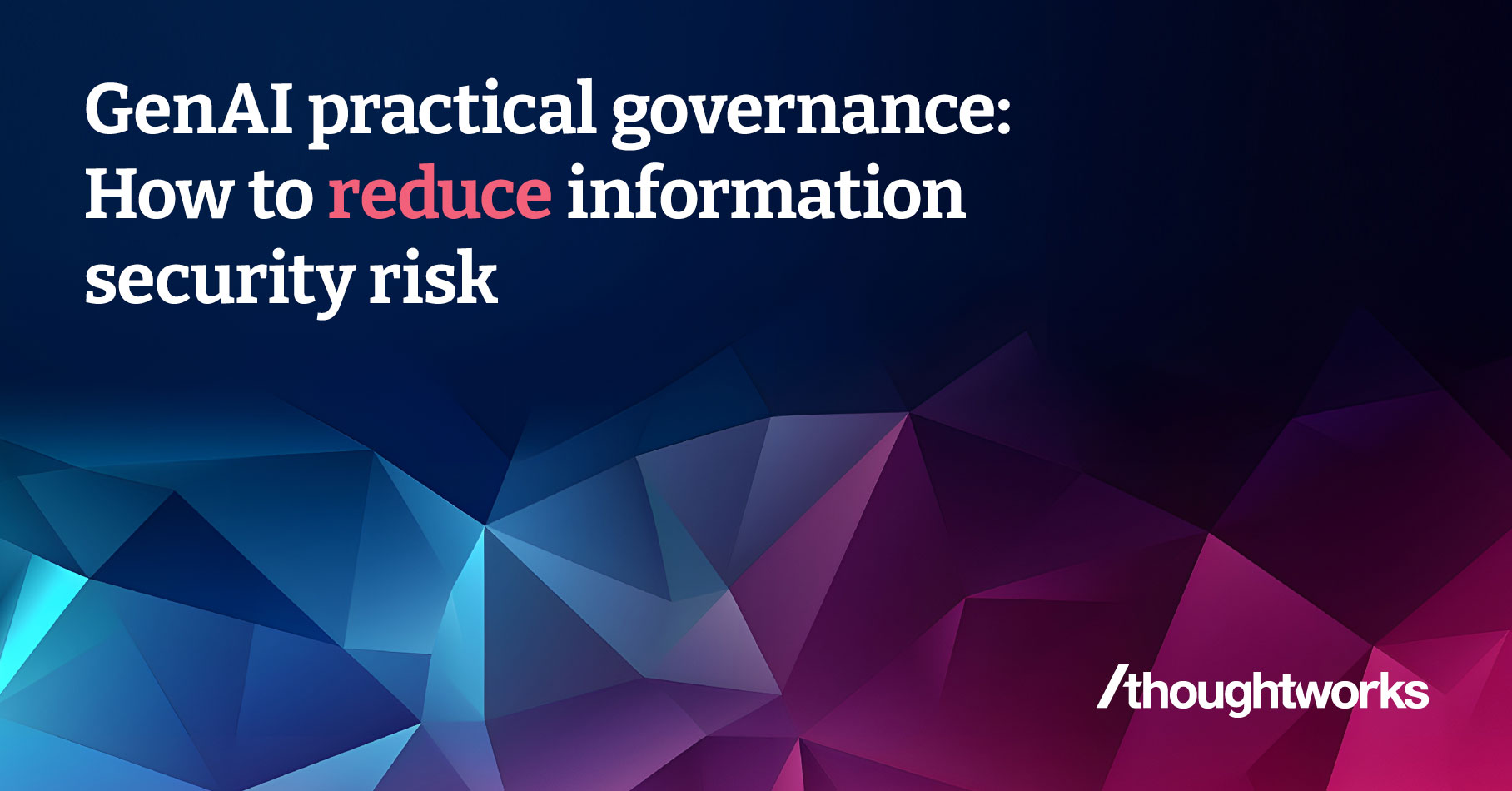 GenAI practical governance: How to reduce information security risk | Thoughtworks