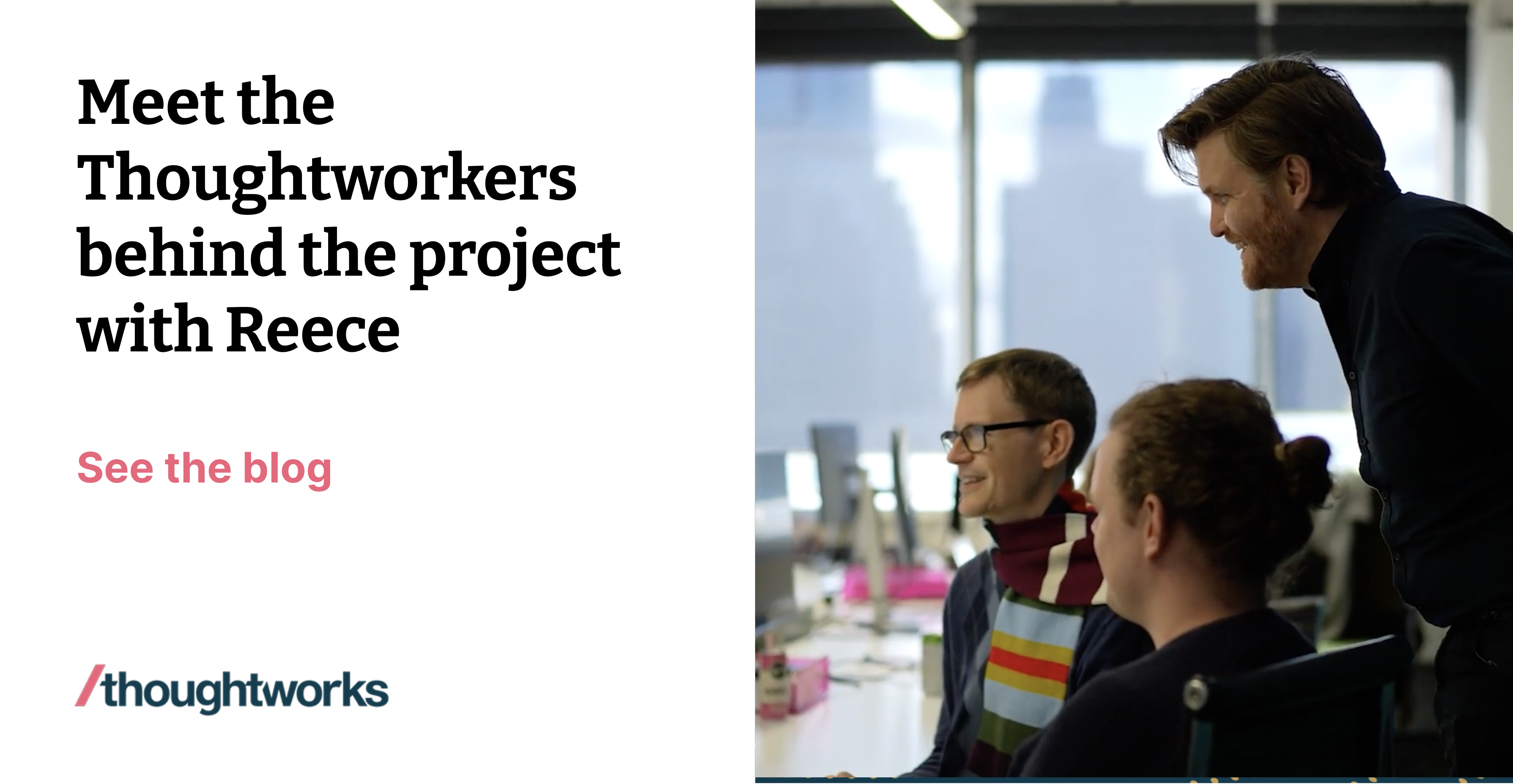 Meet the Thoughtworkers behind the project with Reece | Thoughtworks
