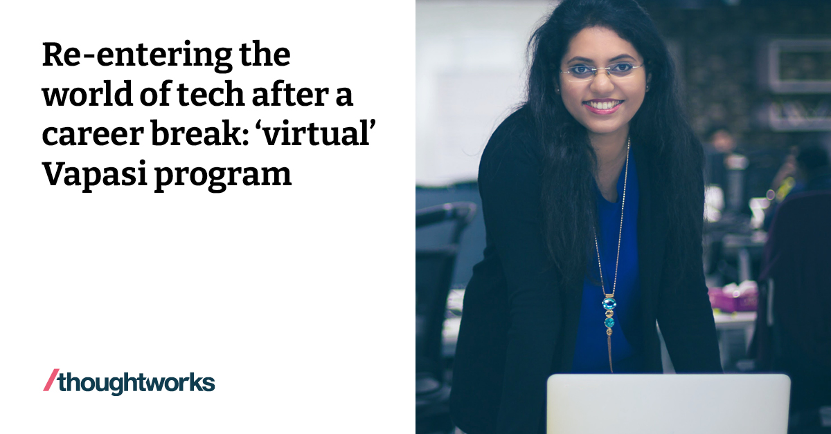 Re-entering the world of tech after a career break: ‘virtual’ Vapasi program | Thoughtworks India