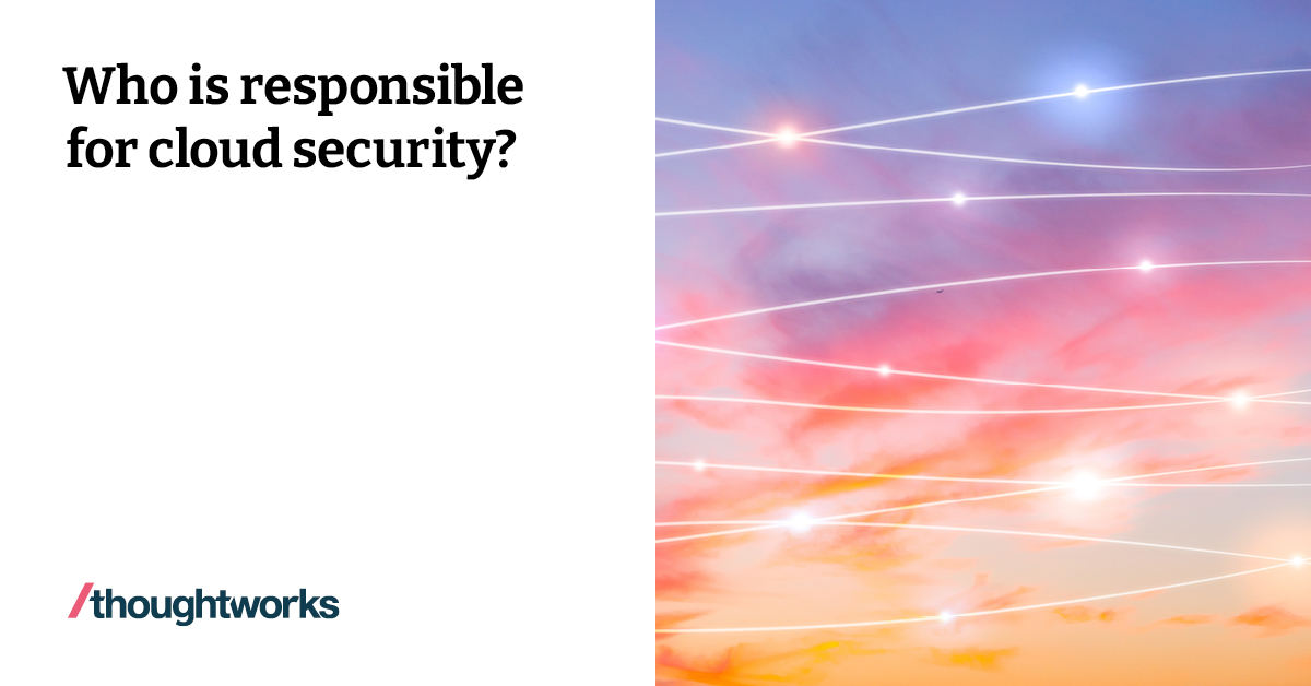 Who is responsible for cloud security? | Thoughtworks