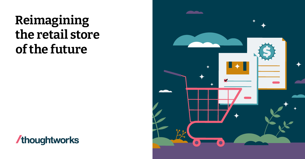 Reimagining the retail store of the future | Thoughtworks United States