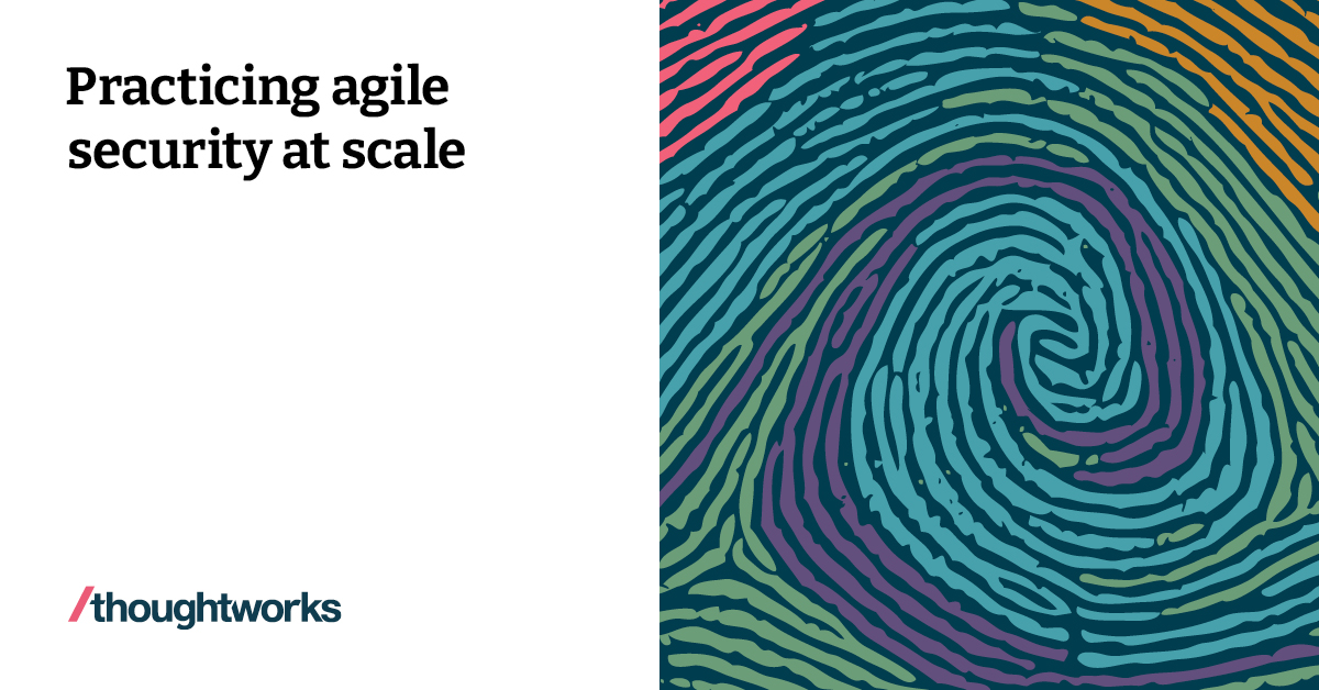 Practicing agile security at scale | Thoughtworks