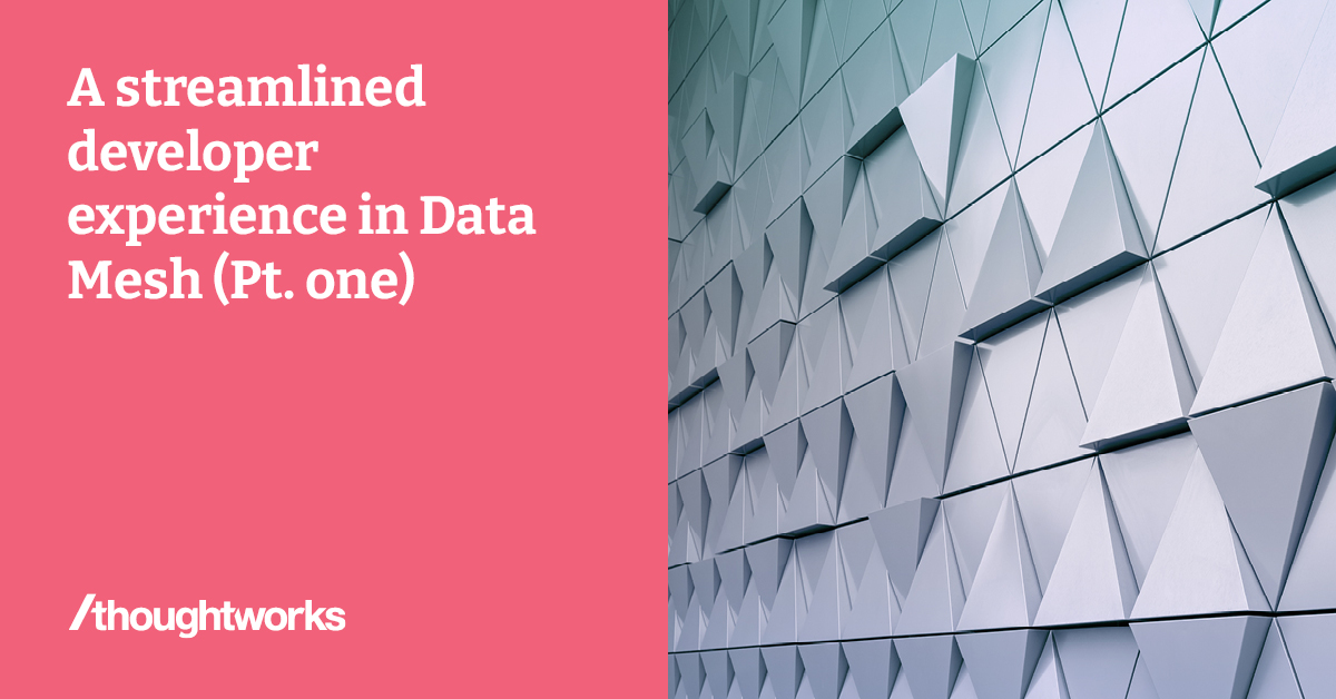 A streamlined developer experience in Data Mesh (Pt. one) | Thoughtworks