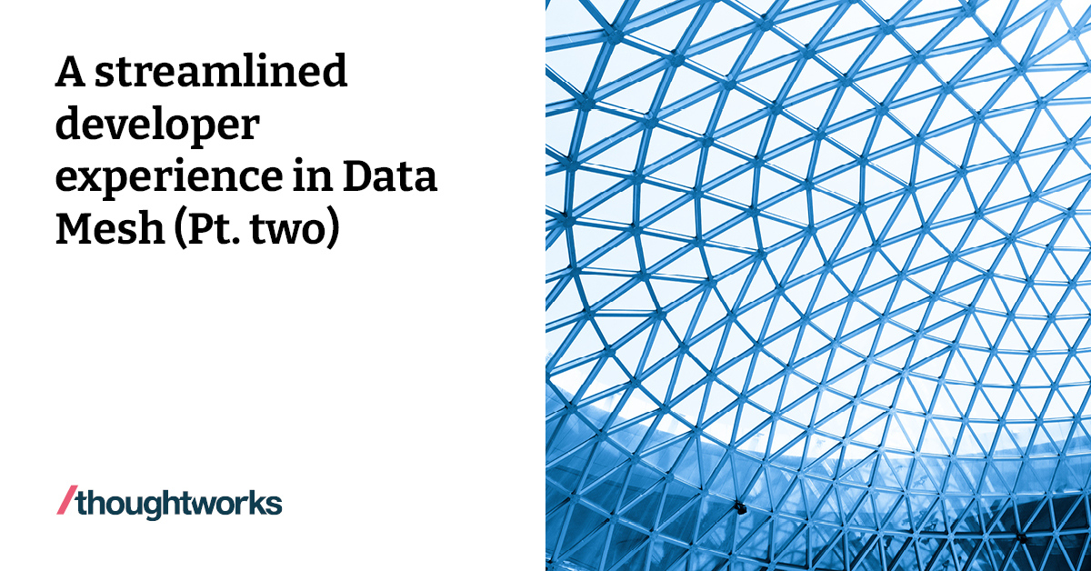 A Streamlined developer experience in Data Mesh (Pt. two) | Thoughtworks