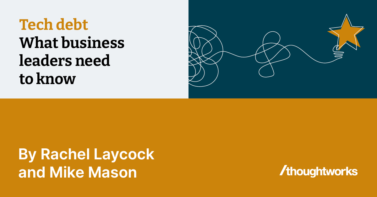 Tech debt — what business leaders need to know | Thoughtworks