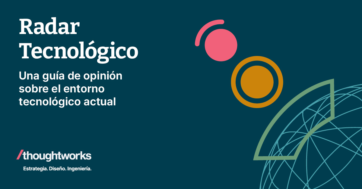 Radar Tecnológico | Una guía de opinión sobre el entorno tecnológico actual | Thoughtworks Spain