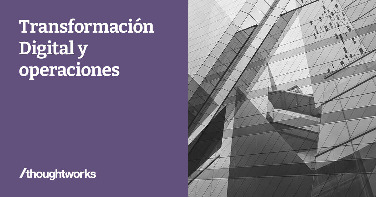 Transformación Digital y Operaciones | Thoughtworks Ecuador
