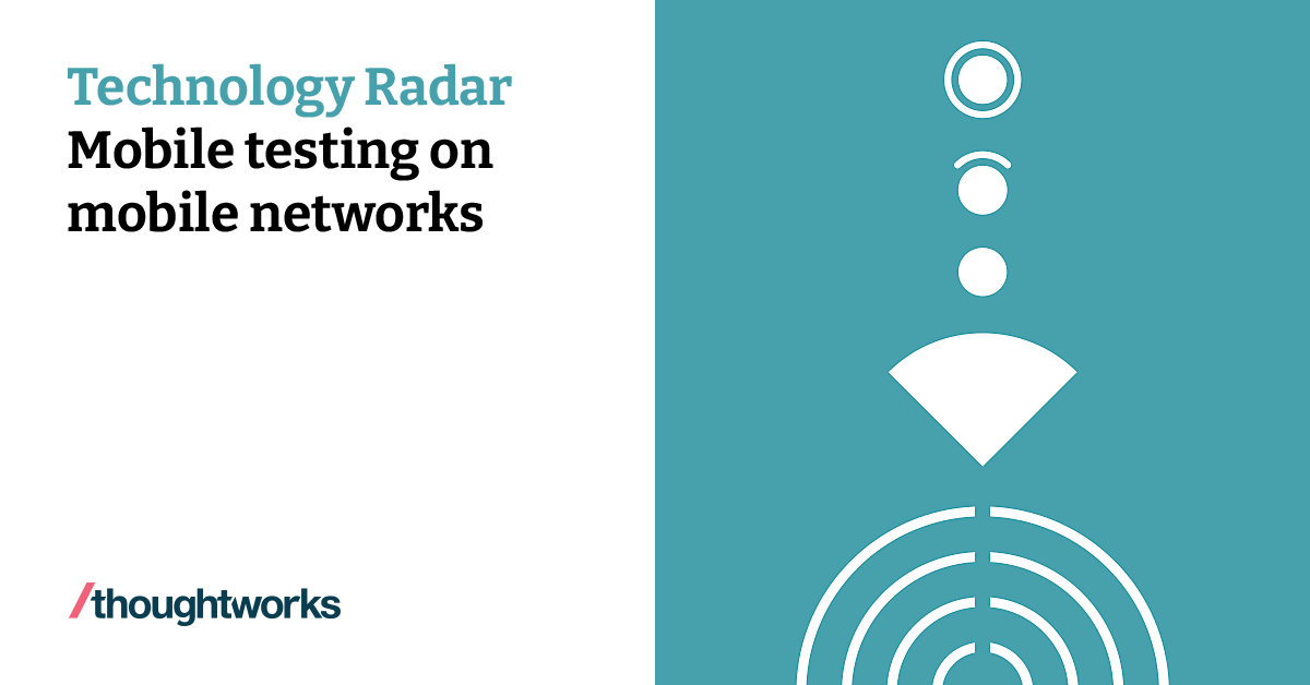 Mobile testing on mobile networks | Technology Radar | Thoughtworks