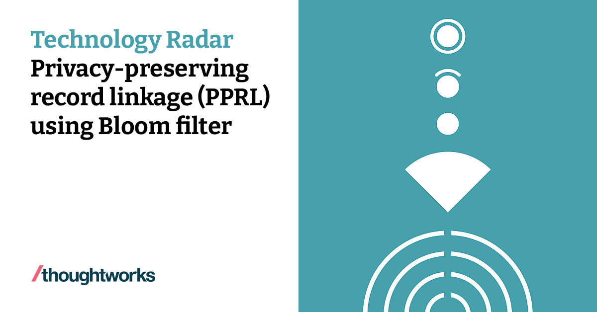 Privacy-preserving record linkage (PPRL) using Bloom filter | Technology Radar | Thoughtworks ...