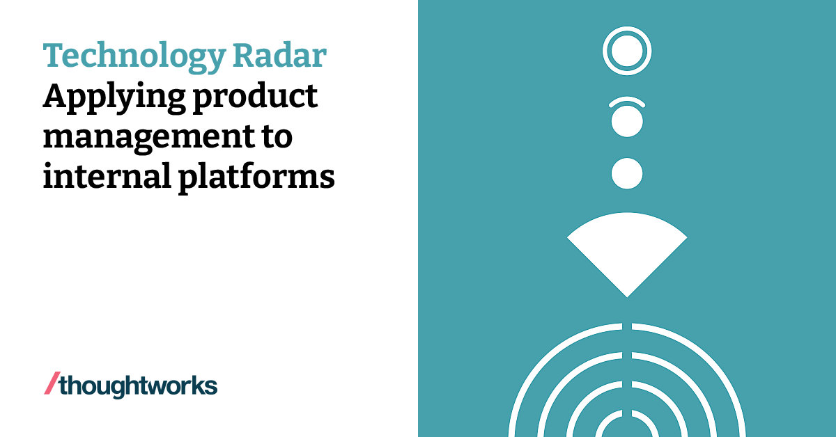 Applying product management to internal platforms | Technology Radar ...
