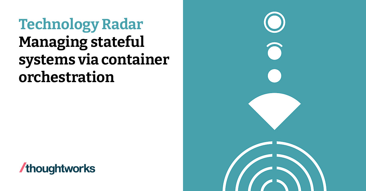 Managing stateful systems via container orchestration | Technology Radar | Thoughtworks Canada