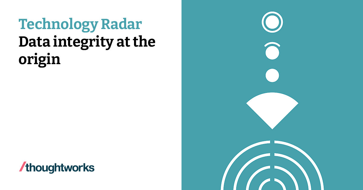 Data integrity at the origin | Technology Radar | Thoughtworks Germany