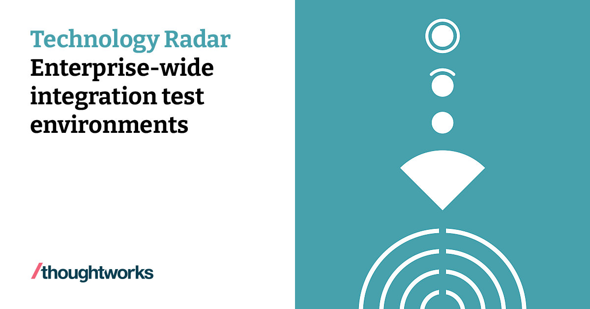 Enterprise-wide integration test environments | Technology Radar ...