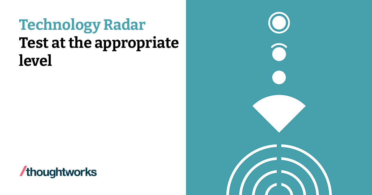 Test at the appropriate level | Technology Radar | Thoughtworks United ...