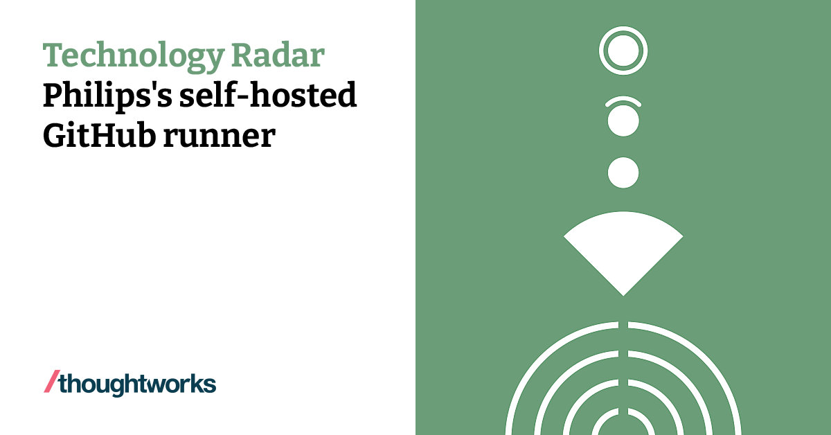 Philips's self-hosted GitHub runner | Technology Radar | Thoughtworks United Kingdom