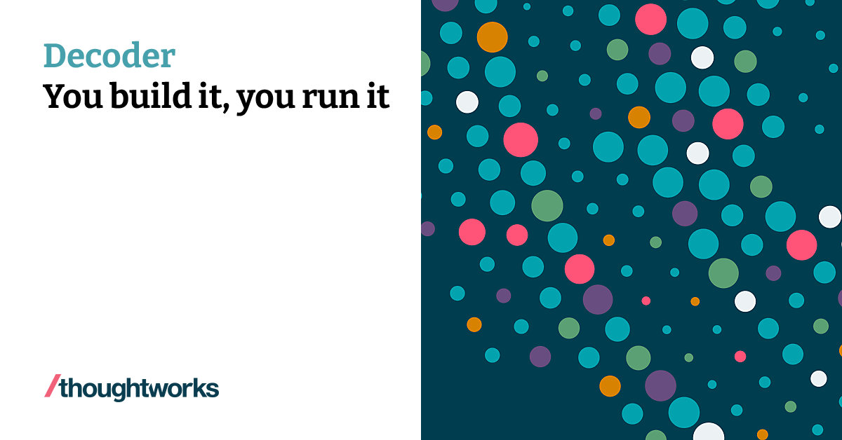 You build it, you run it | Thoughtworks United States