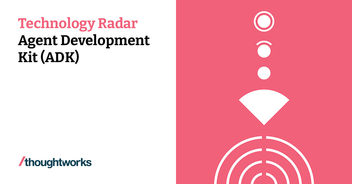 Agent Development Kit (ADK) | Technology Radar | Thoughtworks United States