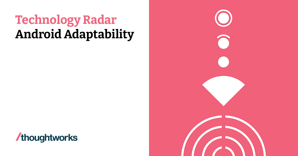 Android Adaptability | Technology Radar | Thoughtworks United States