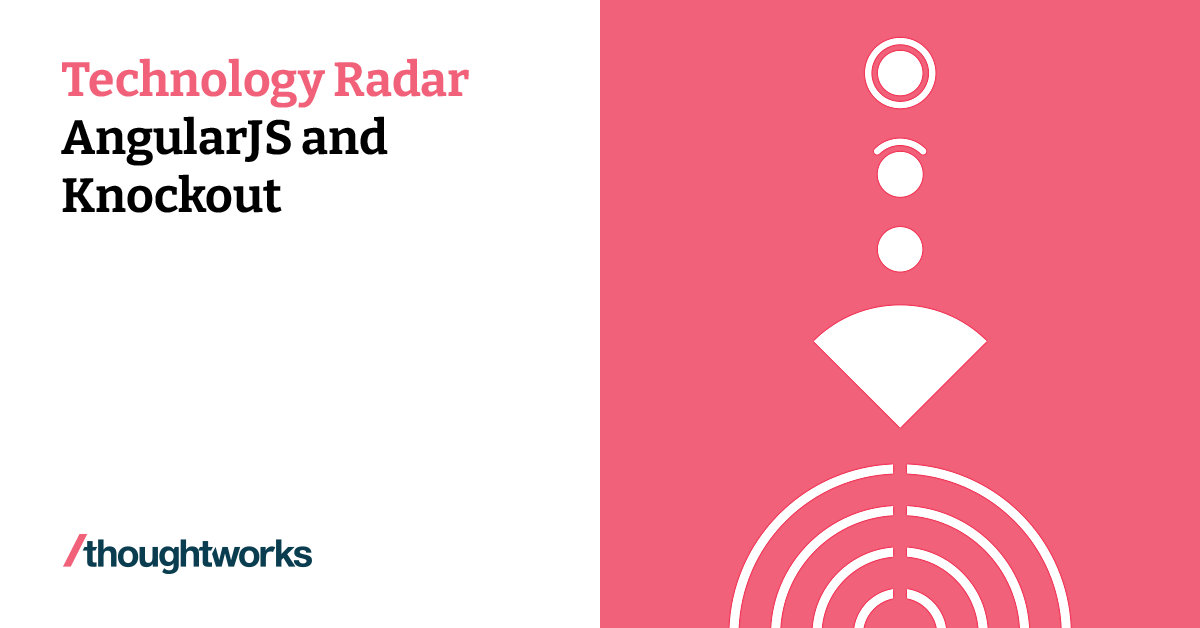 AngularJS and Knockout | Technology Radar | Thoughtworks United States