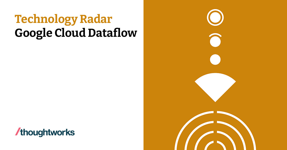 Google Cloud Dataflow | Technology Radar | Thoughtworks United States