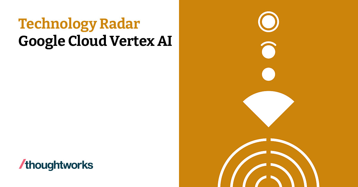 Google Cloud Vertex AI | Technology Radar | Thoughtworks United States