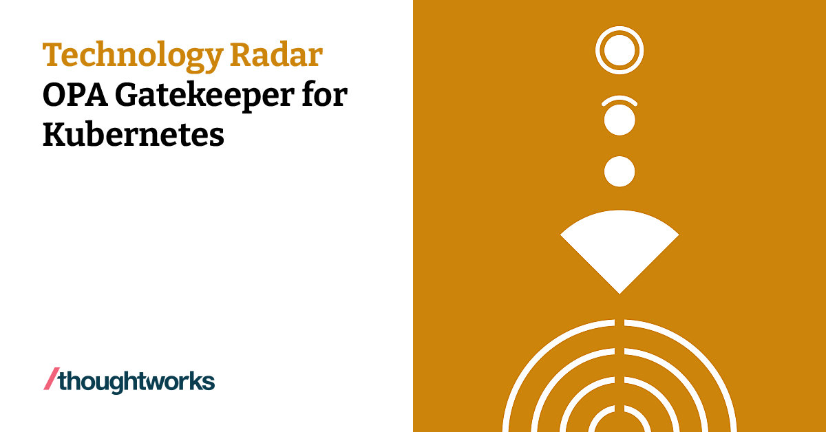 OPA Gatekeeper for Kubernetes | Technology Radar | Thoughtworks United ...