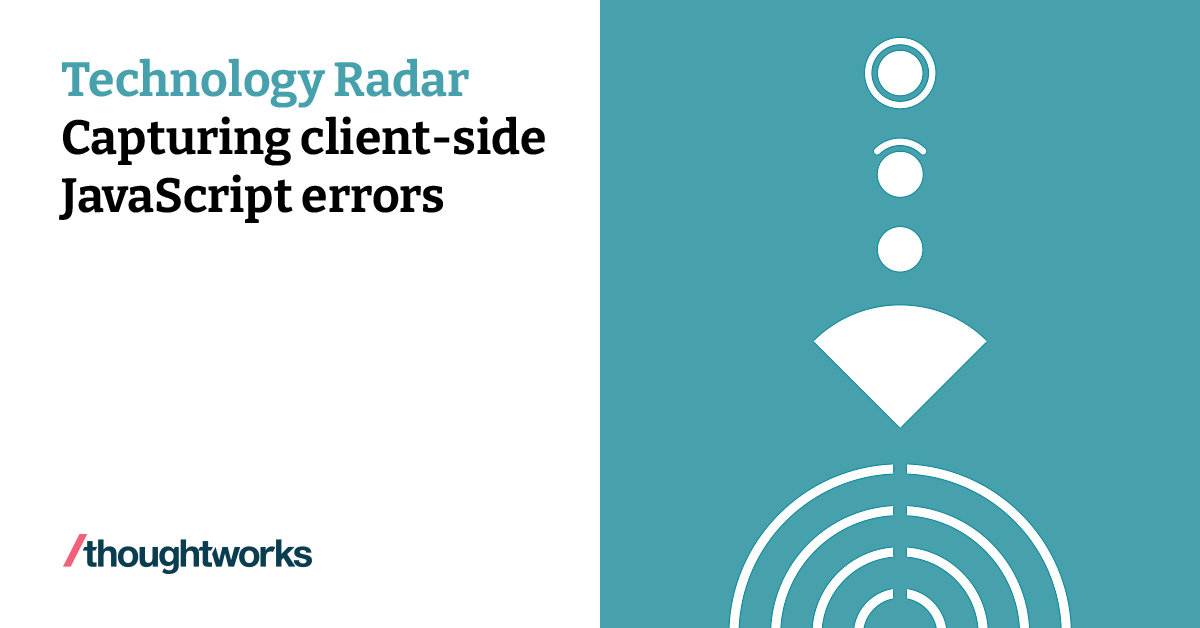 Capturing Client Side Javascript Errors Technology Radar Thoughtworks United States 4209