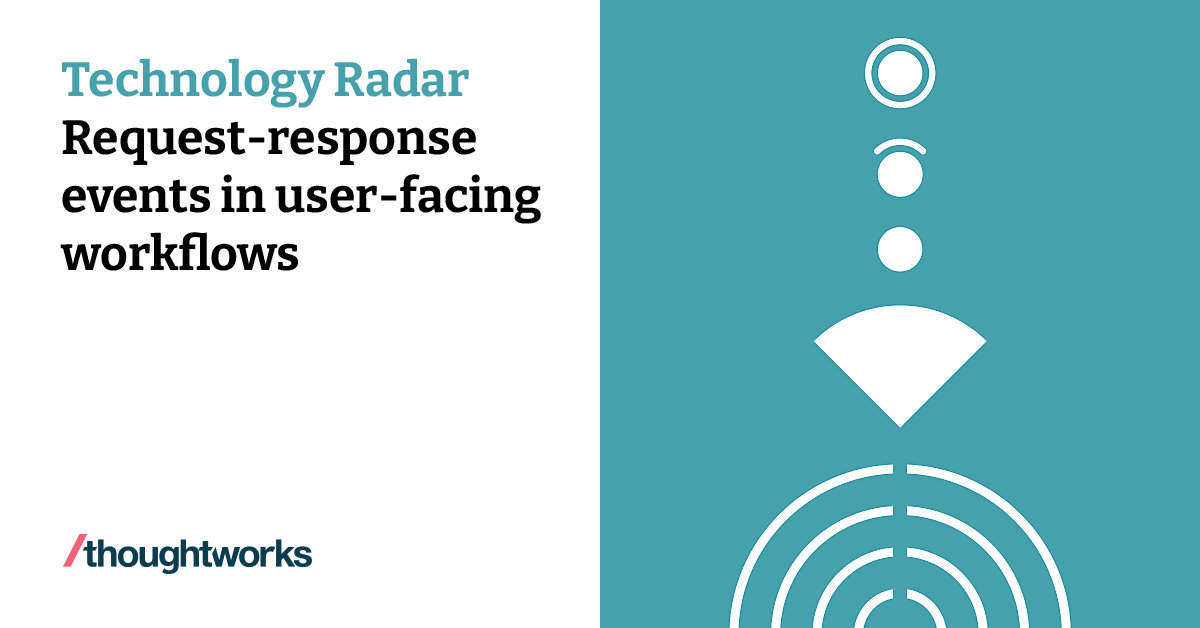 Request-response events in user-facing workflows | Technology Radar ...