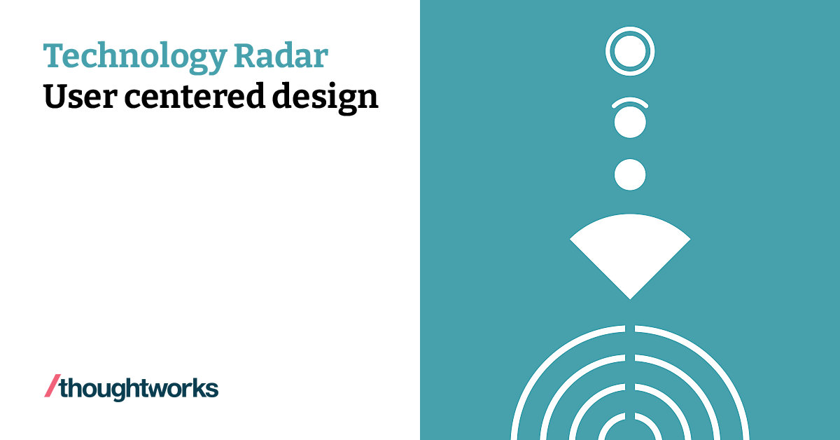 User centered design | Technology Radar | Thoughtworks United States