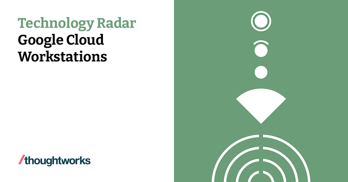 Google Cloud Workstations | Technology Radar | Thoughtworks United States