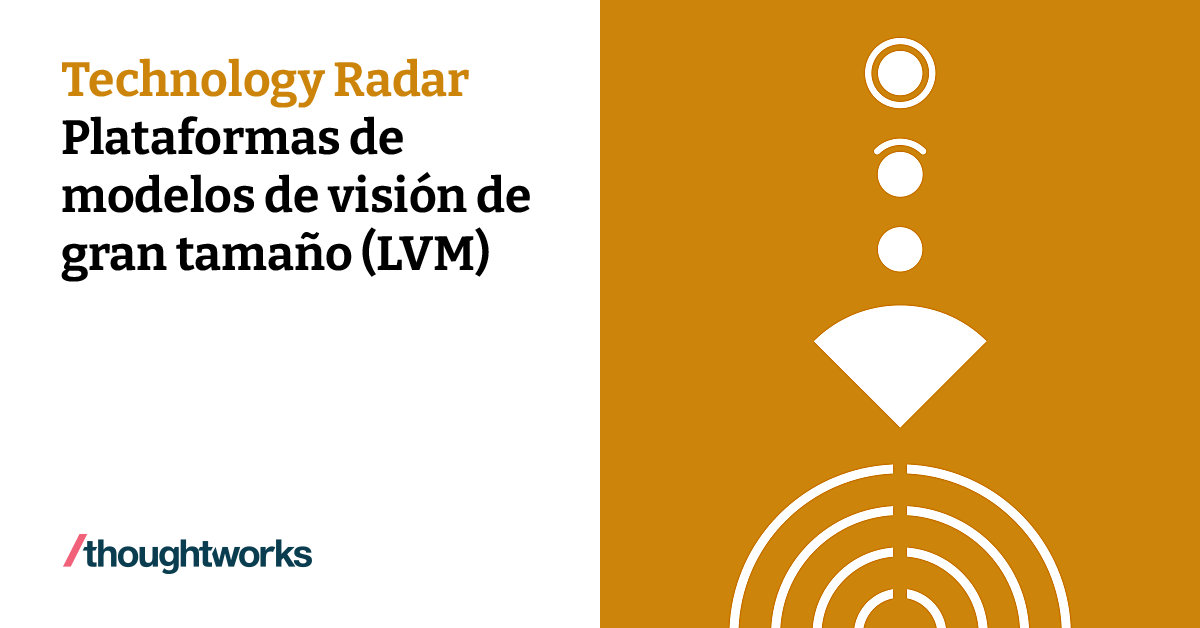 Plataformas de modelos de visión de gran tamaño (LVM) | Technology Radar | Thoughtworks Chile