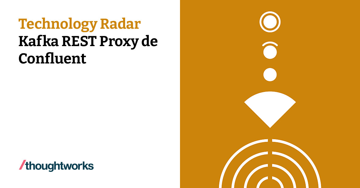 Kafka REST Proxy de Confluent | Technology Radar | Thoughtworks Ecuador