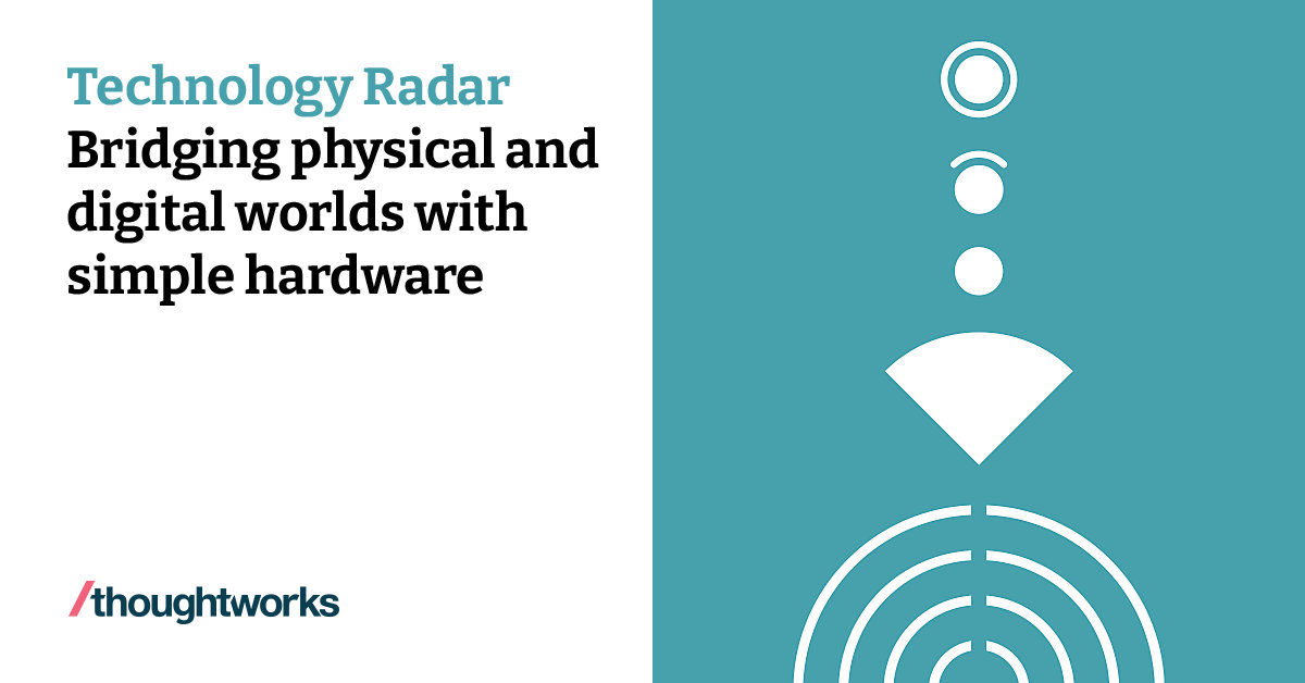 Bridging physical and digital worlds with simple hardware | Technology Radar | Thoughtworks Ecuador