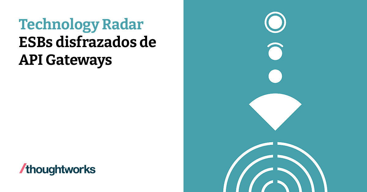 ESBs disfrazados de API Gateways | Technology Radar | Thoughtworks Ecuador